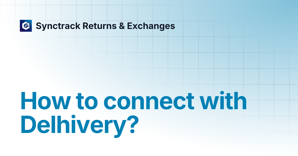 How to connect with Delhivery? | Synctrack Returns & Exchanges
