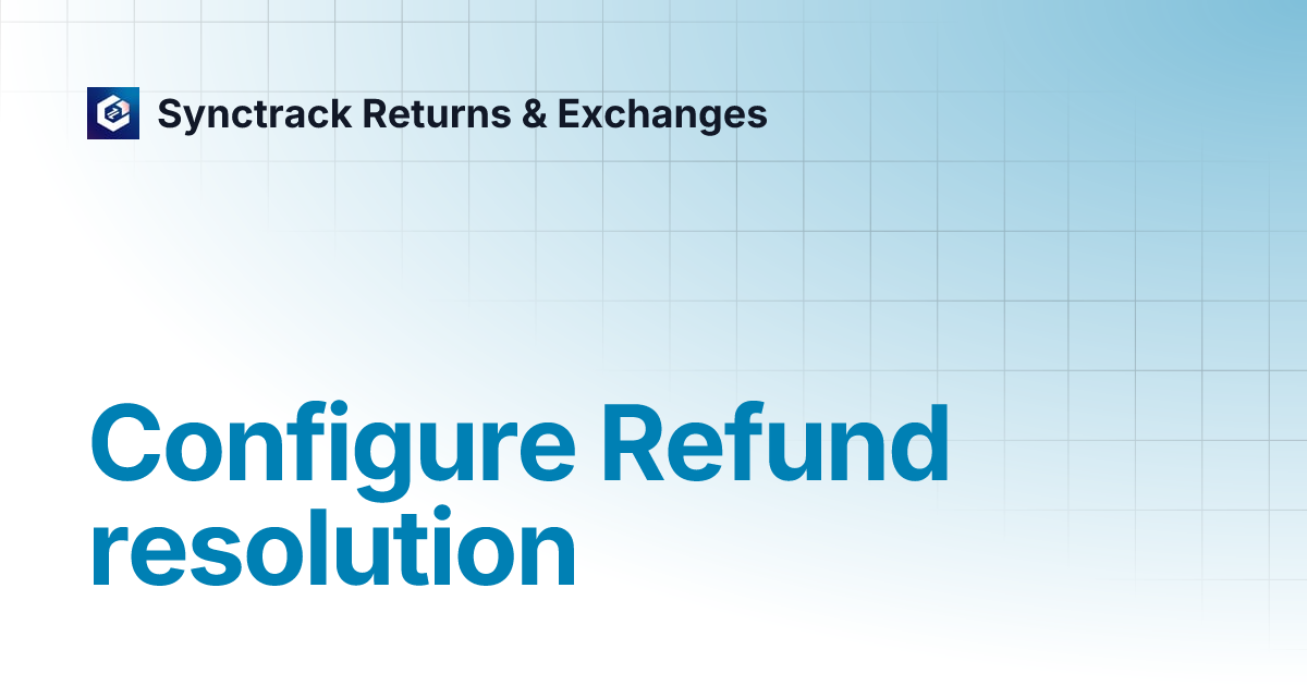 Configure Refund resolution | Synctrack Returns & Exchanges