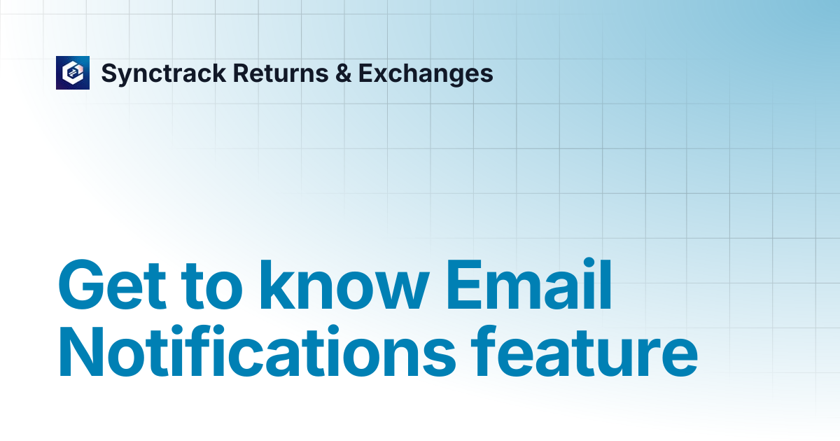 Get to know Email Notifications feature | Synctrack Returns & Exchanges