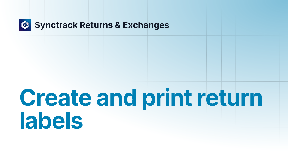 Create and print return labels | Synctrack Returns & Exchanges