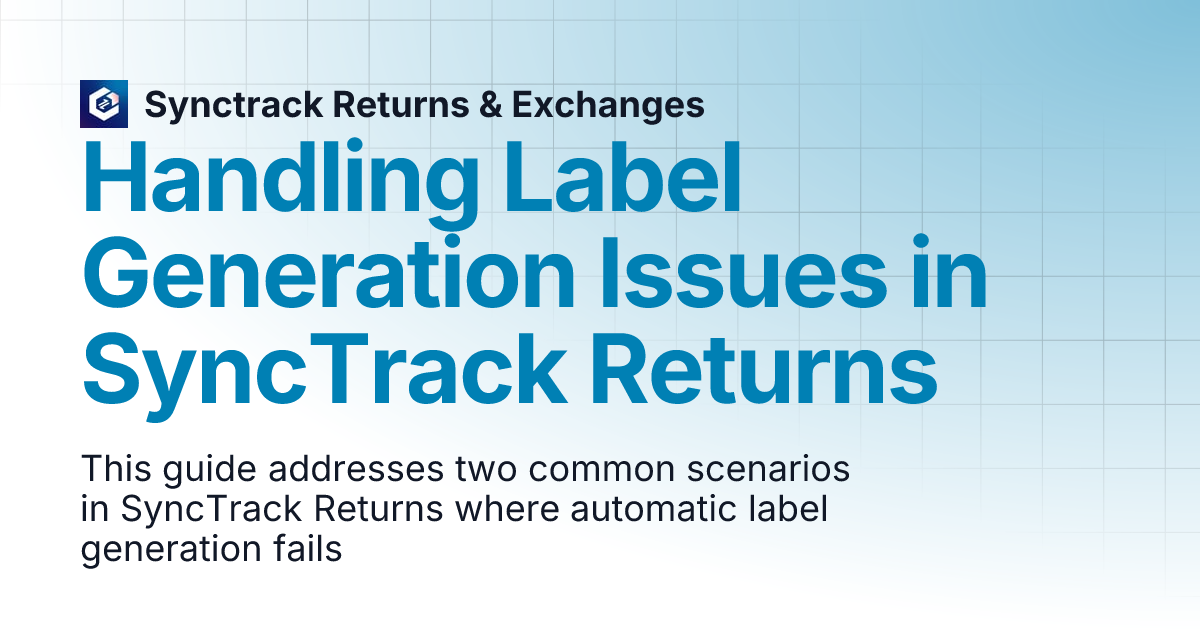 Handling Label Generation Issues in SyncTrack Returns | Synctrack Returns & Exchanges